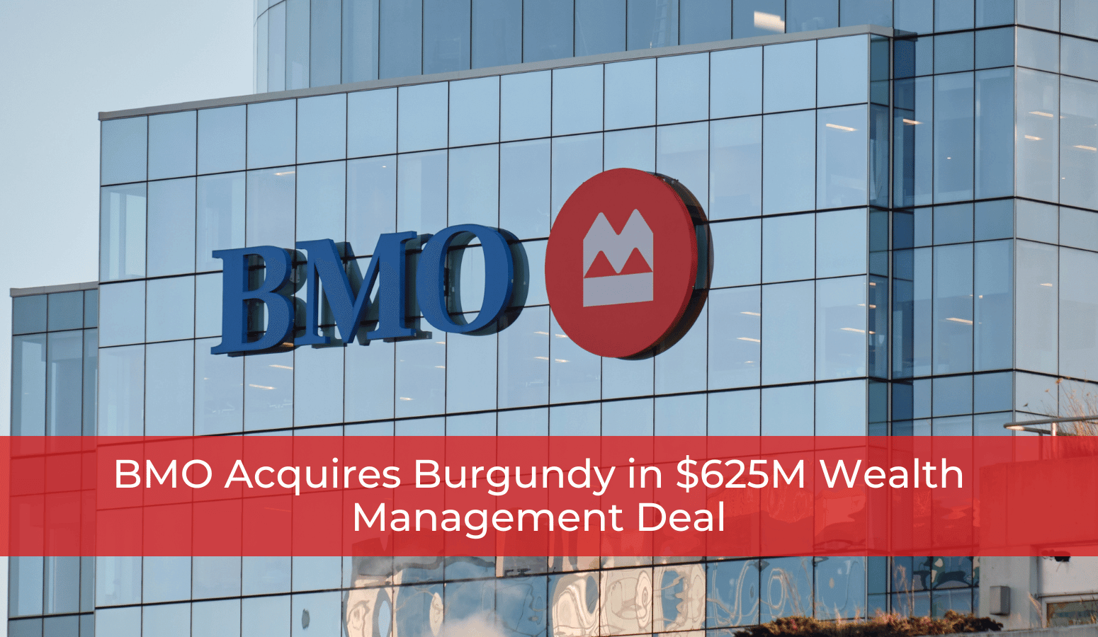 BMO Acquires Burgundy in $625M Wealth Management Deal - Whitten & Lublin